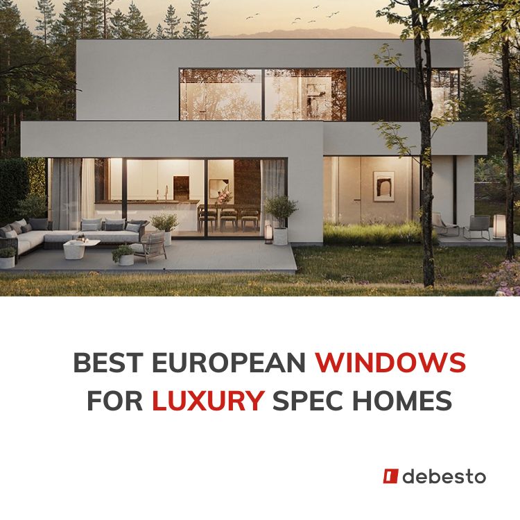 Best European Windows for Luxury Spec Homes | debesto.com