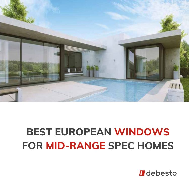 Best European Windows for Mid-Range Spec Homes | debesto.com